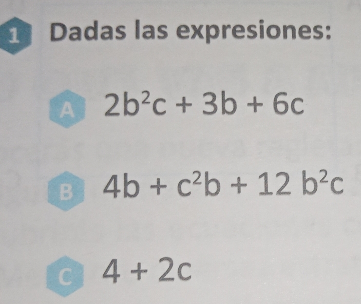 Resuelto:Dadas las expresiones: A 2b^2c+3b+6c B 4b+c^2b+12b^2c C 4+2c