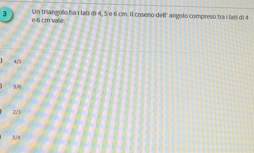 Risolto:Un triangolo ha i lati di 4, 5 e 6 cm. Il coseno dell' angolo ...