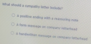 Solved: What should a sympathy letter include? A positive ending with a ...