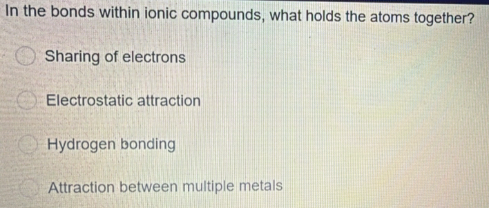 Solved: In the bonds within ionic compounds, what holds the atoms ...