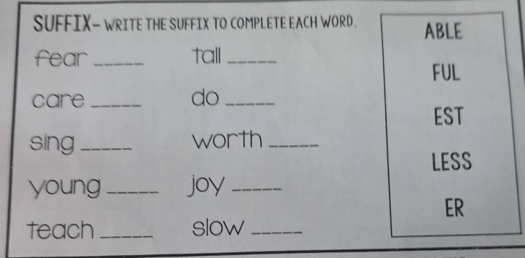 Solved: SUFFIX- WRITE THE SUFFIX TO COMPLETE EACH WORD. ABLE fear_ tall ...