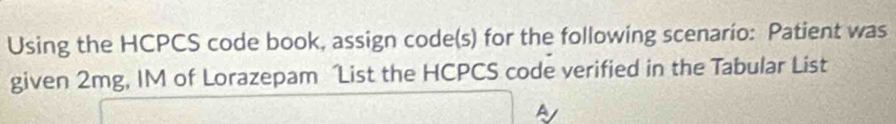 Solved: Using the HCPCS code book, assign code(s) for the following scenario: Patient was given ...