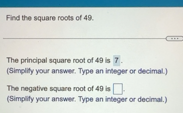 Solved: Find the square roots of 49. The principal square root of 49 is 7. (Simplify your answer ...