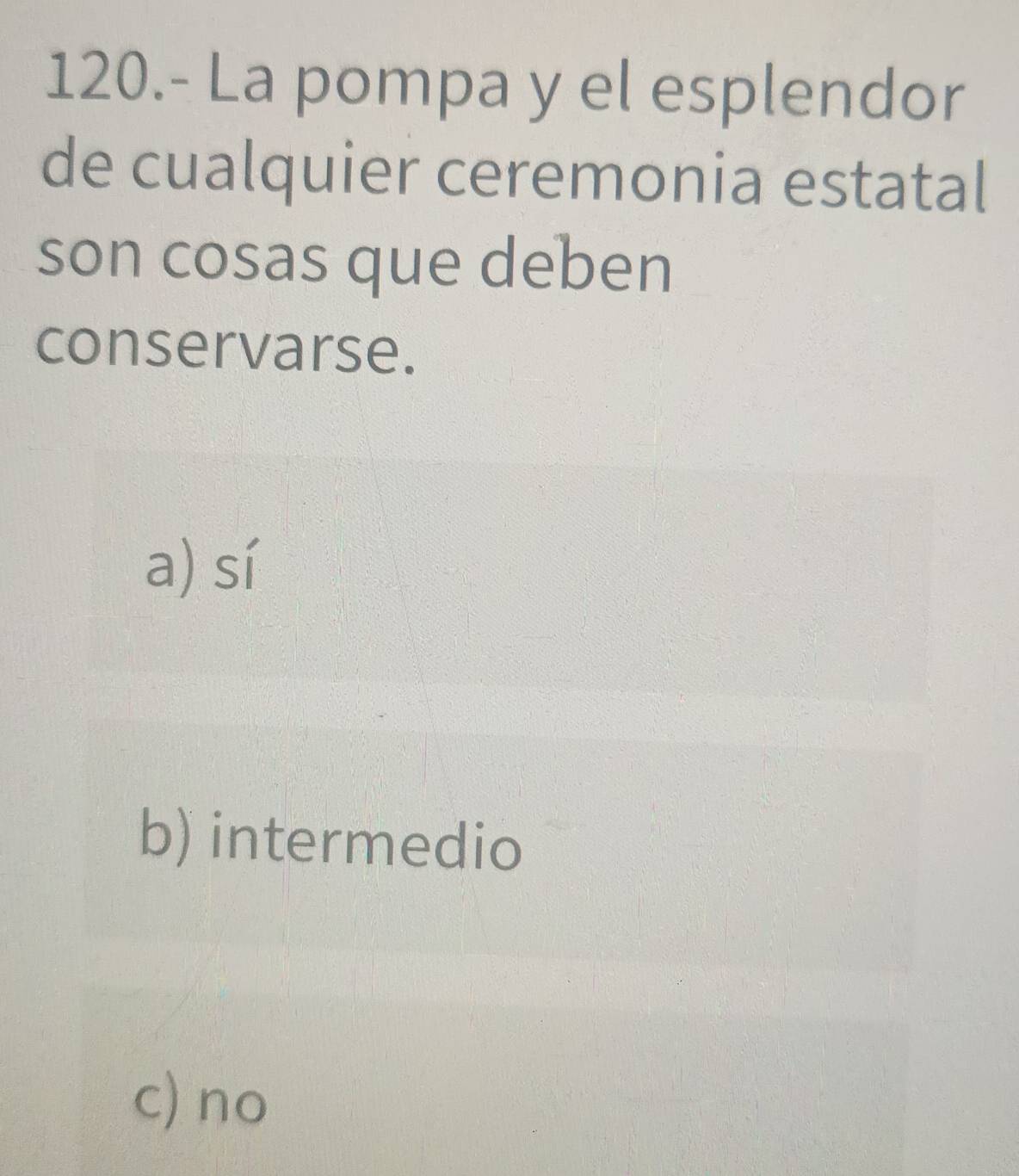 Resuelto:120.- La pompa y el esplendor de cualquier ceremonia estatal ...