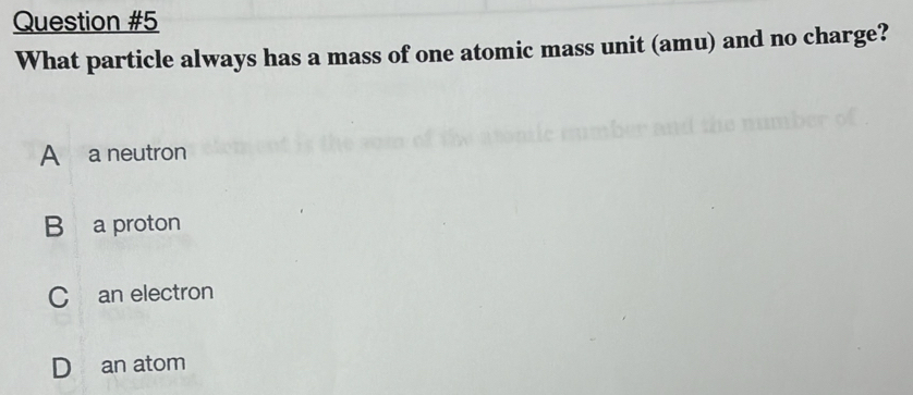Solved: What particle always has a mass of one atomic mass unit (amu) and no charge? A a neutron ...