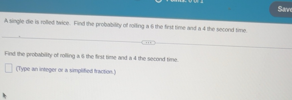 Solved: Save A single die is rolled twice. Find the probability of ...