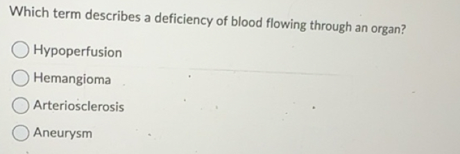 Solved: Which term describes a deficiency of blood flowing through an ...