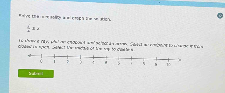 Solved: Solve the inequality and graph the solution. j/4 ≤ 2 To draw a ...