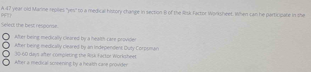 Solved: A 47 year old Marine replies "yes" to a medical history change ...