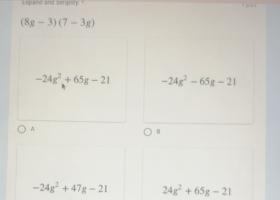 Solved: Expand and simplity. " I point (8g-3)(7-3g) -24g^2+65g-21 -24g ...