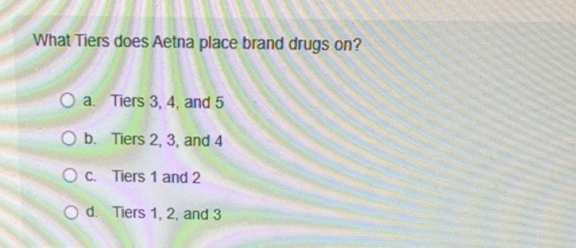 Solved: What Tiers does Aetna place brand drugs on? a. Tiers 3, 4, and ...
