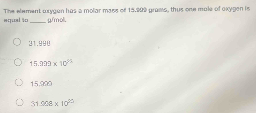 Solved: The element oxygen has a molar mass of 15.999 grams, thus one ...