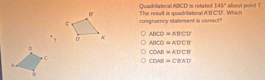 Solved: Quadrilateral ABCD is rotated 145° about point T. The result is ...