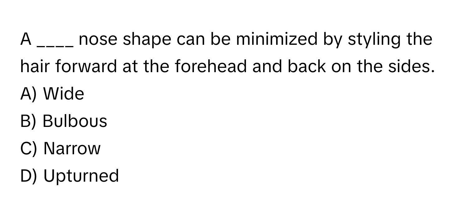 Solved: A ____ nose shape can be minimized by styling the hair forward ...
