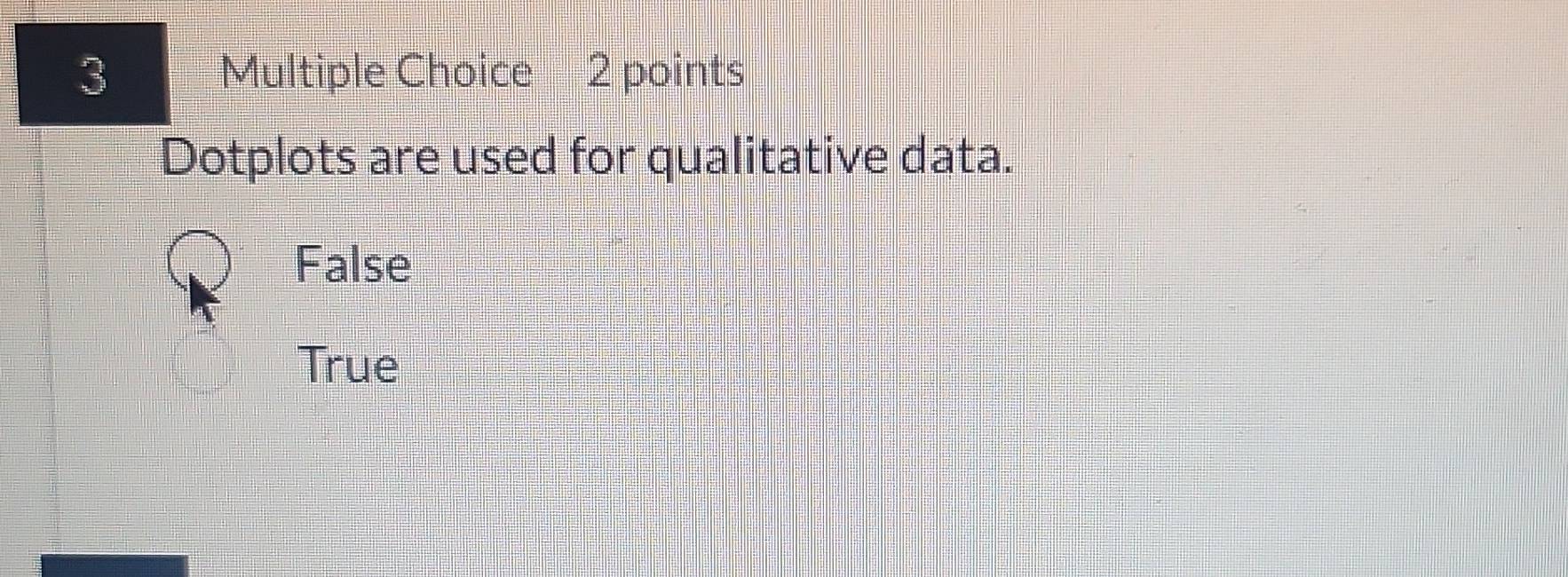 Solved: Dotplots are used for qualitative data. False True [Statistics]