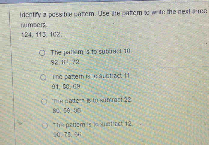 Identify a possible pattern. Use the pattern to write the next three ...
