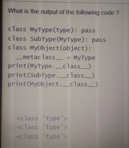 Solved: What is the output of the following code ? class MyType(type): pass class SubType(MyType ...