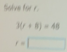 Solved: Solve for r. 3(r+8)=48 f= [Math]