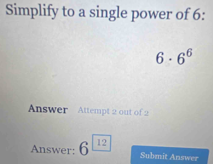 Solved: Simplify to a single power of 6 : 6· 6^6 Answer Attempt 2 out ...