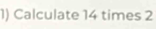 Solved: Calculate 14 times 2 [Math]
