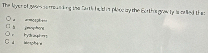 Solved: The layer of gases surrounding the Earth held in place by the ...