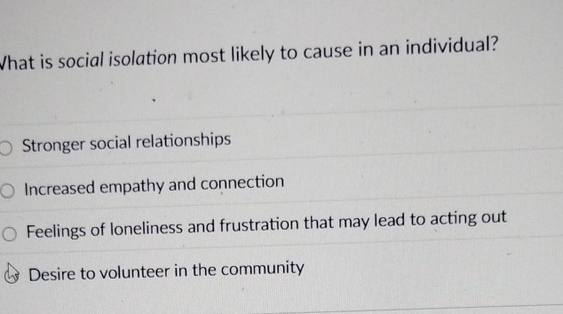 Solved: What is social isolation most likely to cause in an individual ...