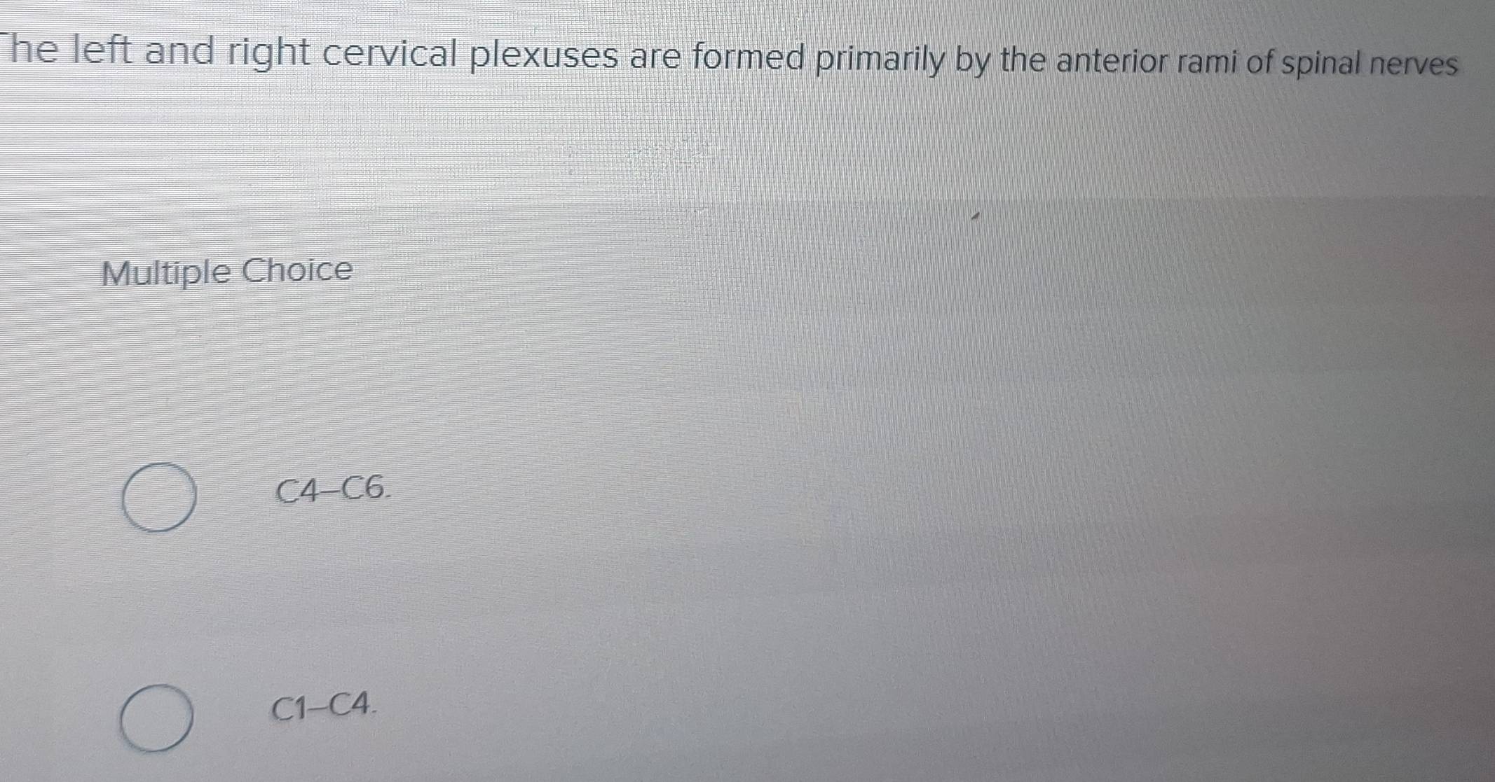 Solved: The left and right cervical plexuses are formed primarily by ...