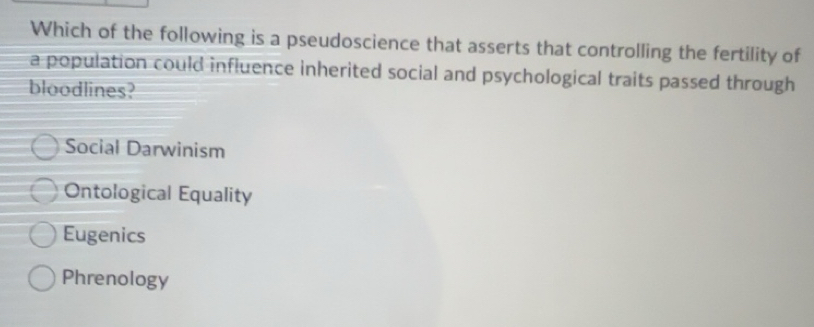 Solved: Which of the following is a pseudoscience that asserts that ...