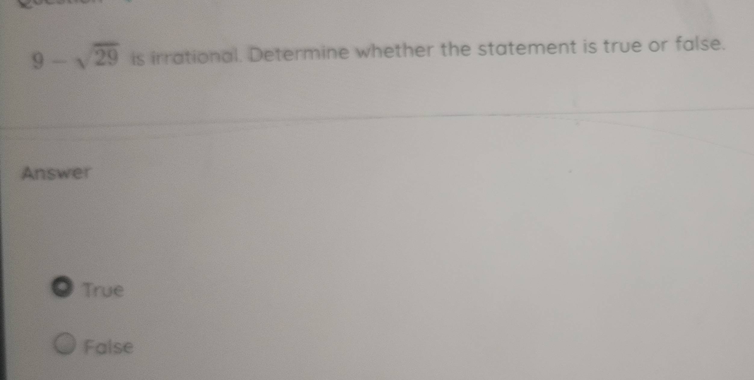 Solved: 9-sqrt(29) is irrational. Determine whether the statement is true or false. Answer True ...