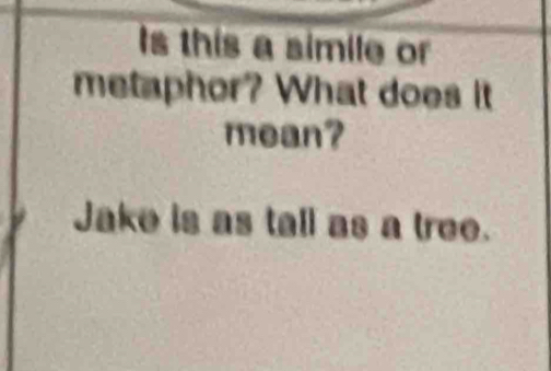 Solved: Is this a simile of metaphor? What does it mean? Jake is as ...