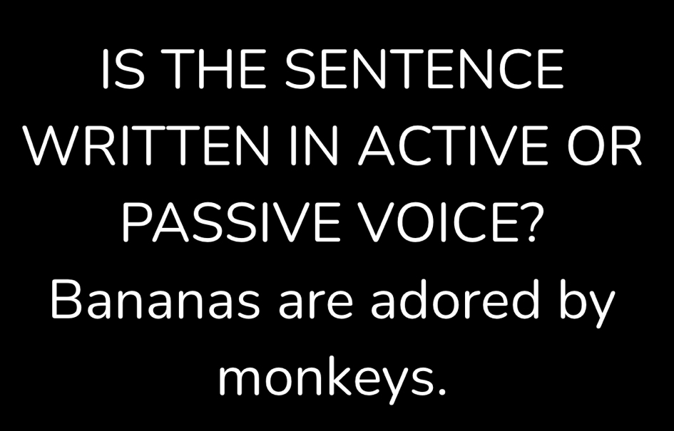 Solved: IS THE SENTENCE WRITTEN IN ACTIVE OR PASSIVE VOICE? Bananas are ...