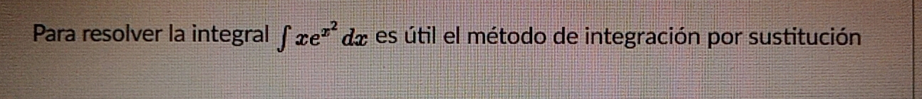 Resuelto:Para resolver la integral ∈t xe^(x^2)dx es útil el método de ...