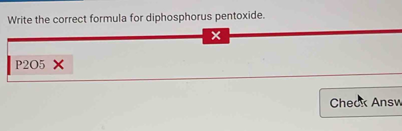 Solved: Write the correct formula for diphosphorus pentoxide. x P2O5X ...