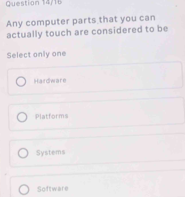 Solved: Question 14/16 Any computer parts that you can actually touch are considered to be ...