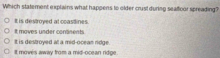 Solved: Which statement explains what happens to older crust during ...