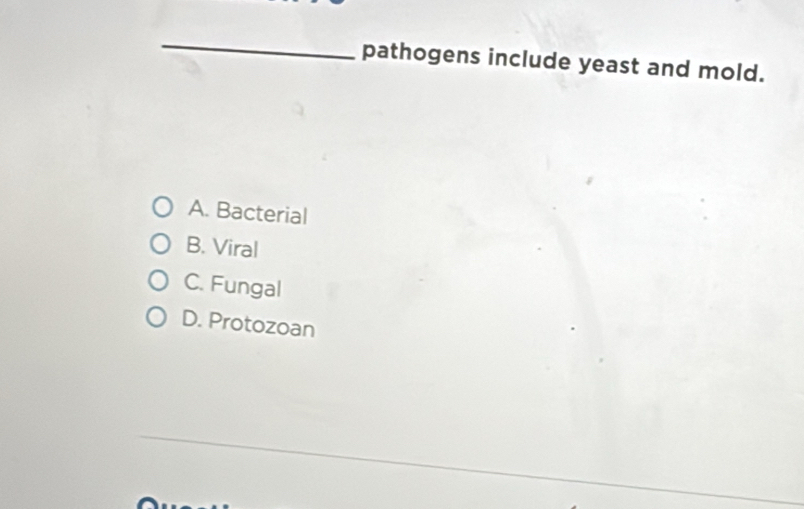 Solved: pathogens include yeast and mold. A. Bacterial B. Viral C ...