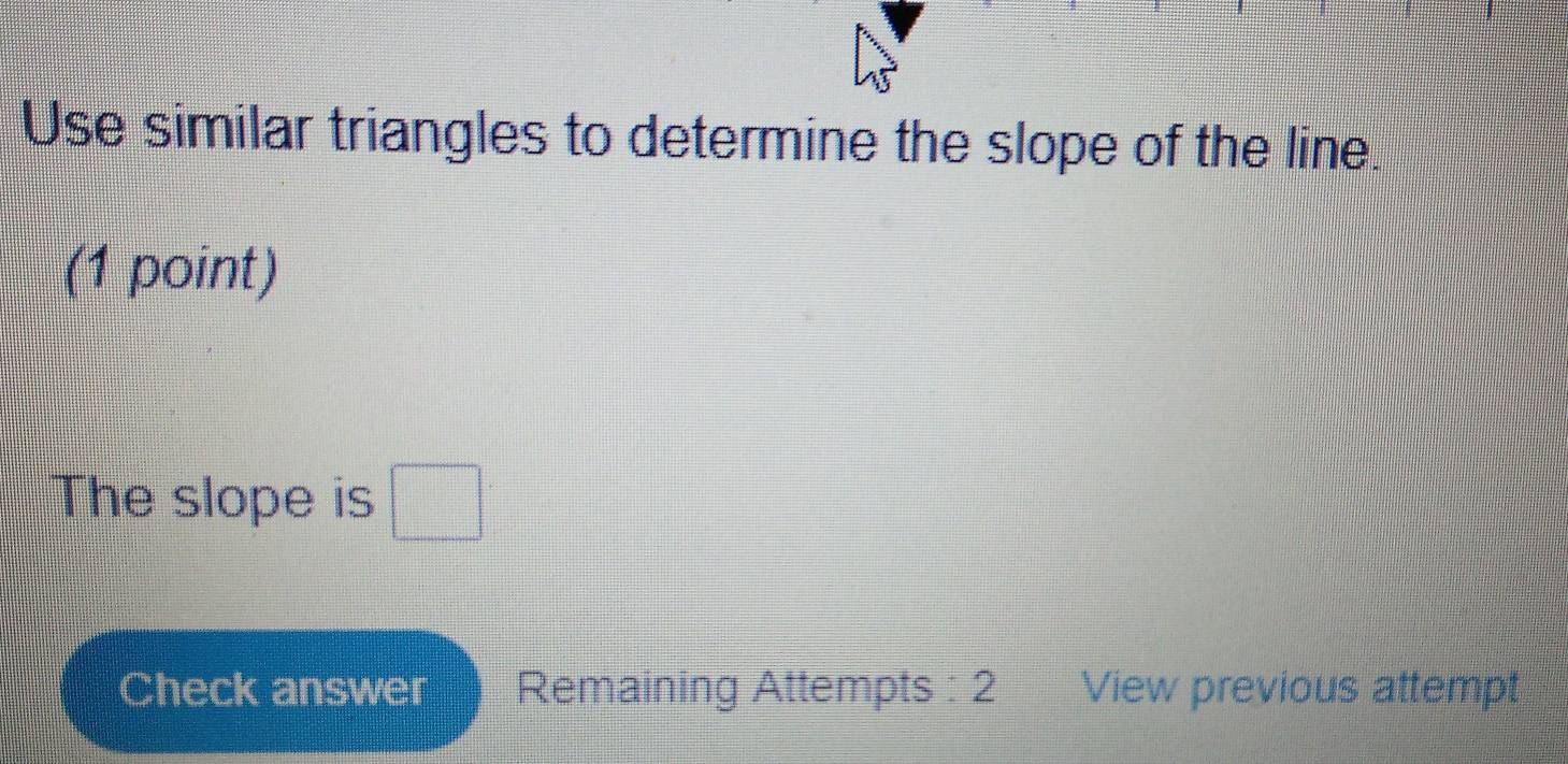 Solved: Use similar triangles to determine the slope of the line. (1 ...