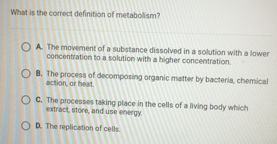 Solved: What is the correct definition of metabolism? A. The movement ...