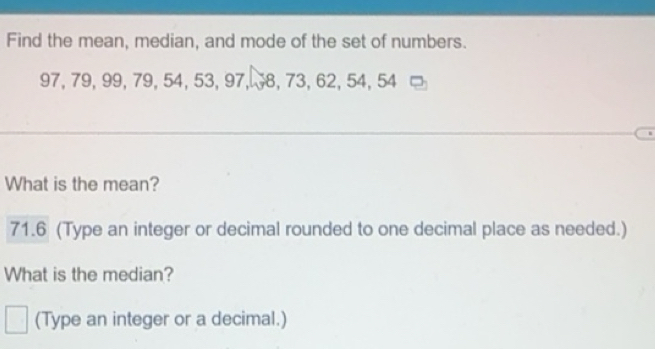Solved: Find the mean, median, and mode of the set of numbers. 97, 79 ...