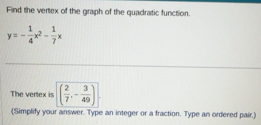 Solved: Find the vertex of the graph of the quadratic function. y=- 1/4 ...