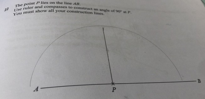 Solved: The point P lies on the line AB. 22 Use ruler and compasses to construct an angle of 90 ...