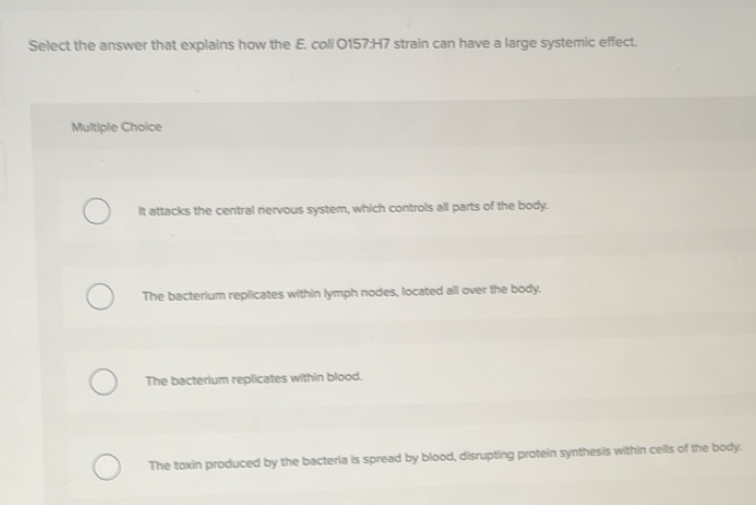 Solved: Select the answer that explains how the E. coli O157:H7 strain ...