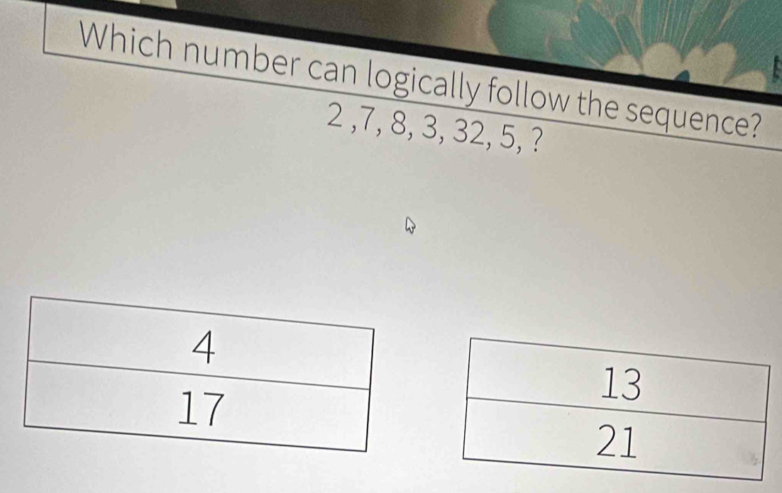 Solved: Which number can logically follow the sequence? 2 , 7, 8, 3, 32 ...