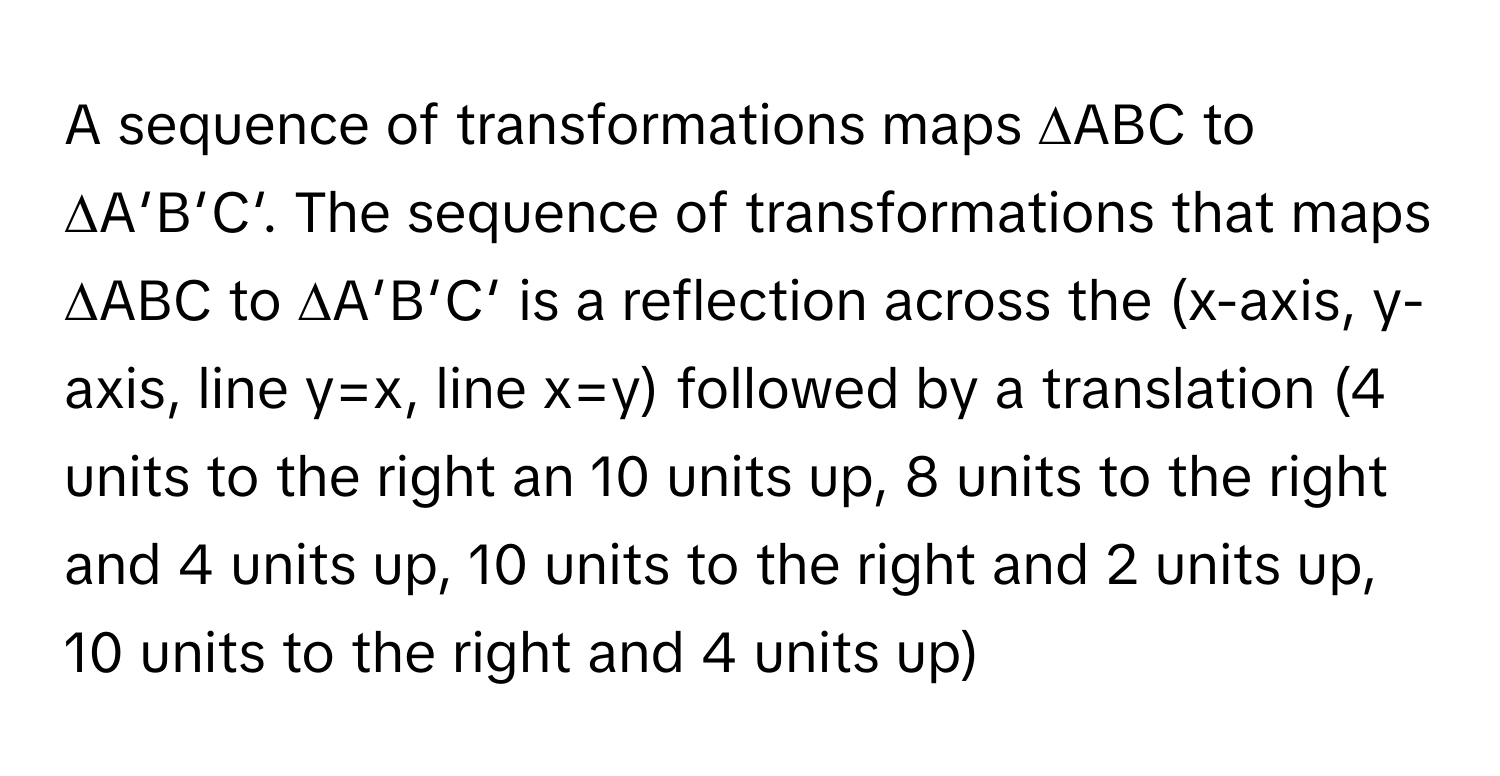 Solved: A sequence of transformations maps ∆ABC to ∆A′B′C′. The ...