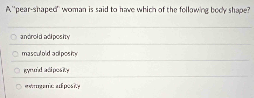 Solved: A "pear-shaped" woman is said to have which of the following ...