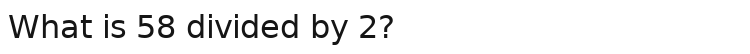 Solved: What is 58 divided by 2? [Math]