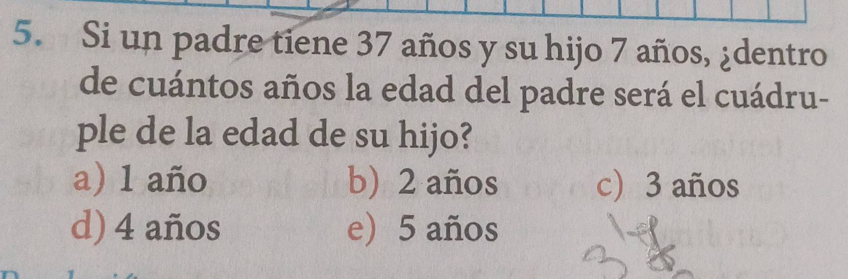Resuelto:Si un padre tiene 37 años y su hijo 7 años, ¿dentro de cuántos ...