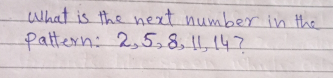 Solved: What is the next number in the Pattern: 2, 5, 8, 11, 14? [Math]