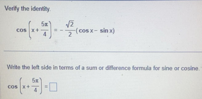 Solved: Verify the identity. cos (x+ 5π /4 )=- sqrt(2)/2 (cos x-sin x ...
