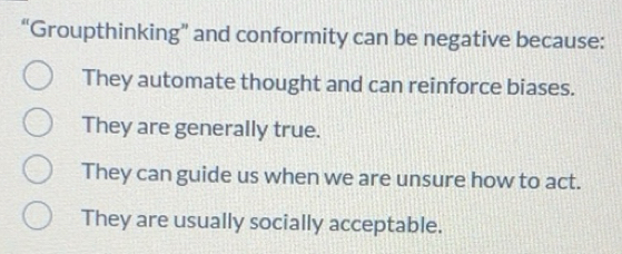Solved: “Groupthinking” and conformity can be negative because: They ...